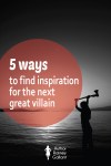 5 ways to find inspiration for the next great villain # ...