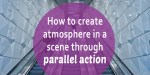 How to create atmosphere in a scene through parallel action # ...